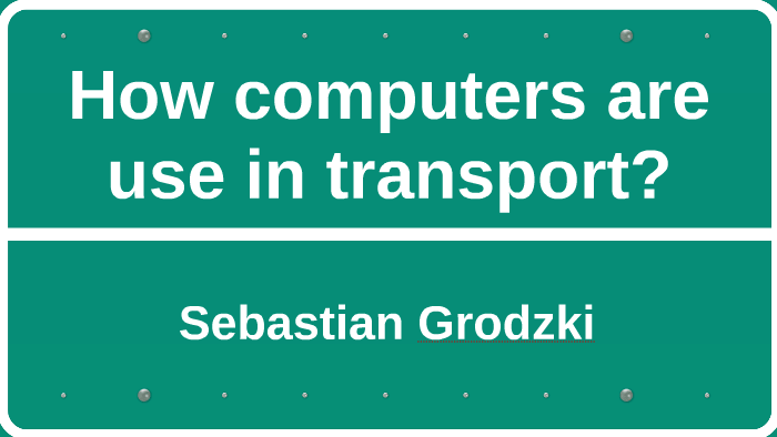 How computer used in transport? by Sebastian Grodzki on Prezi