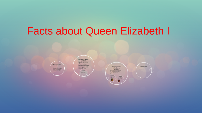 Facts about Queen Elizabeth I by Kiara Rivera on Prezi