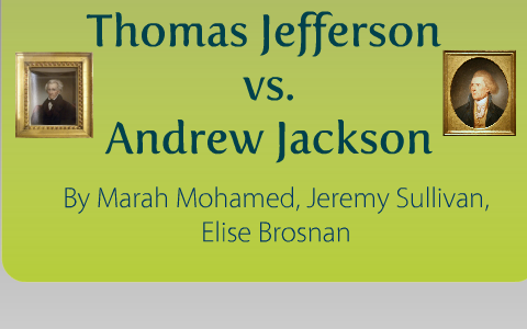Thomas Jefferson vs. Andrew Jackson by Marah Mohamed on Prezi