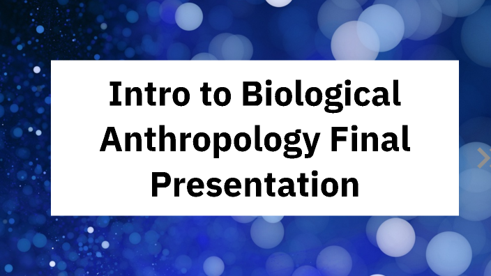 Intro to Biological Anthropology Final Presentation by colin neal on Prezi