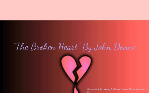 "The Broken Heart" by John Donne by Johnay Williams on Prezi