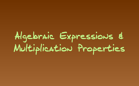 Algebraic Expressions and Multiplication Properties by Eric Buckwalter ...