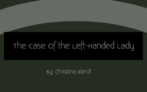 The Case of the Left-Handed Lady by Christina Bland on Prezi
