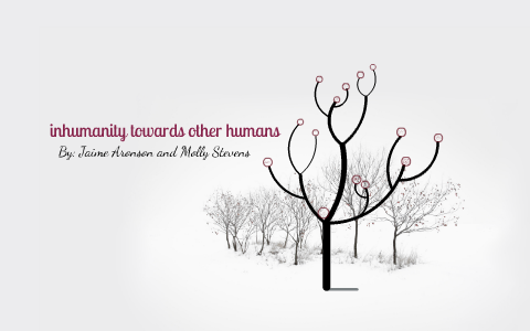 Inhumanity towards other humans by Molly Stevens on Prezi