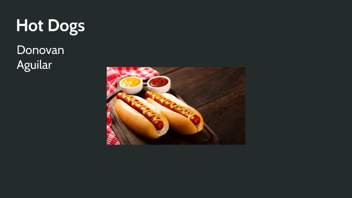 Hot Dogs by Donovan Aguilar-Eligio on Prezi