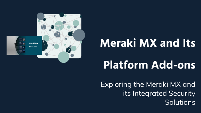 Meraki MX and Its Platform Add-ons by Nicholas Burr on Prezi