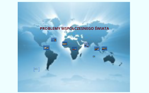 Problemy współczesnego świata by Klaudia Waloch on Prezi