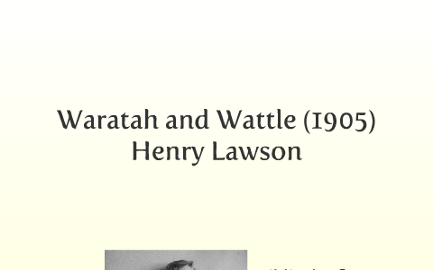 Waratah and Wattle - Henry Lawson by Elizabeth Nguyen on Prezi