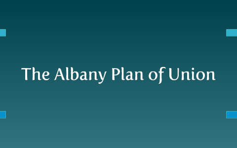 The Albany Plan of Union by Briana Yablonski on Prezi