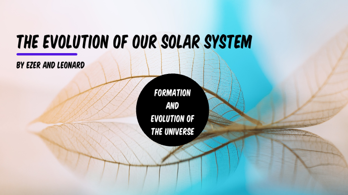 evolution of the solar system by Leonard wong on Prezi