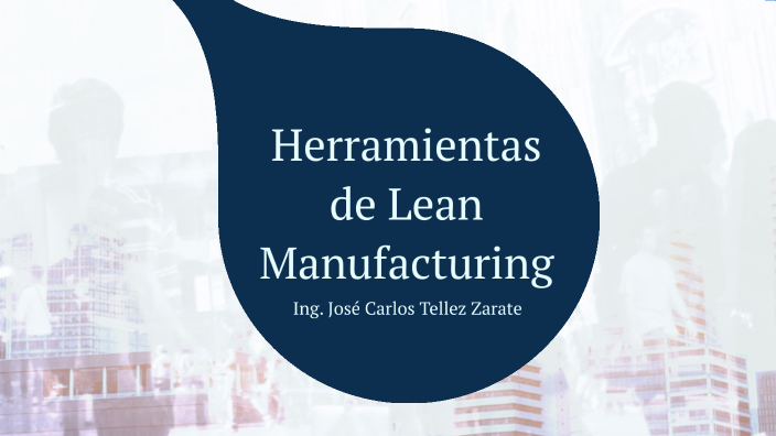 Herramientas de Lean Manufacturing by JOSE CARLOS TELLEZ ZARATE on Prezi