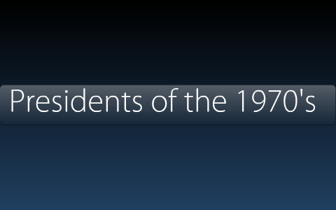Presidents of the 1970's by Katie Cook on Prezi