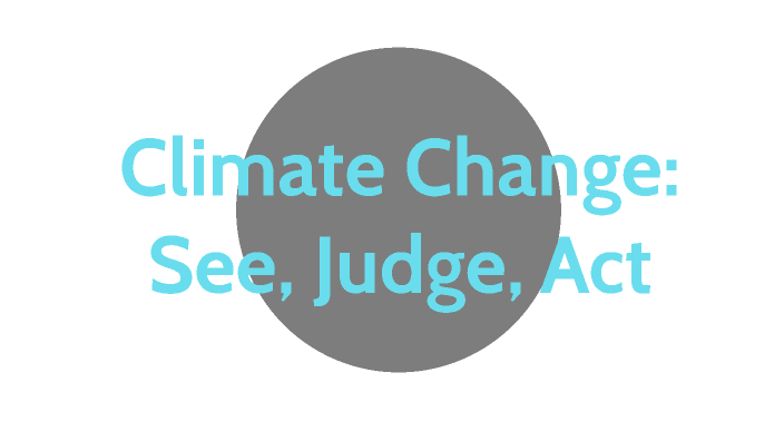 See, Judge, Act - Climate Change by Katya Jouravlev on Prezi