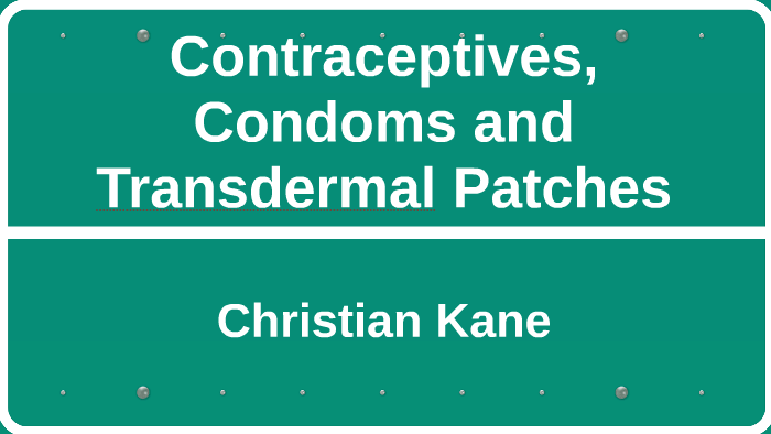 Contraceptives, Condoms and Transdermal Patches by Cj kane on Prezi