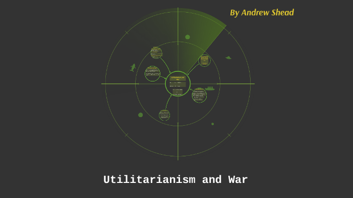 Utilitarianism and War by Andrew Shead on Prezi