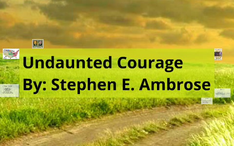 Undaunted Courage By: Stephen E. Ambrose by Kyle Prenger on Prezi