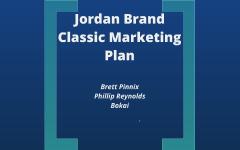 Jordan Brand Classic Marketing Plan by Brett Pinnix on Prezi