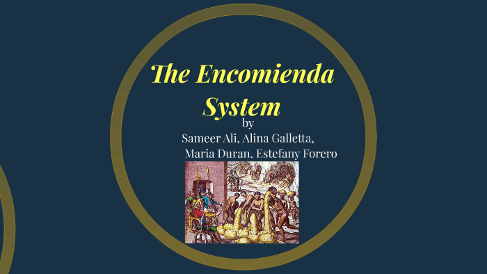 The Encomienda System by estefany forero on Prezi