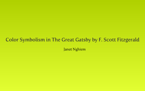 Color Symbolism in the Great Gatsby by Janet Nghiem on Prezi