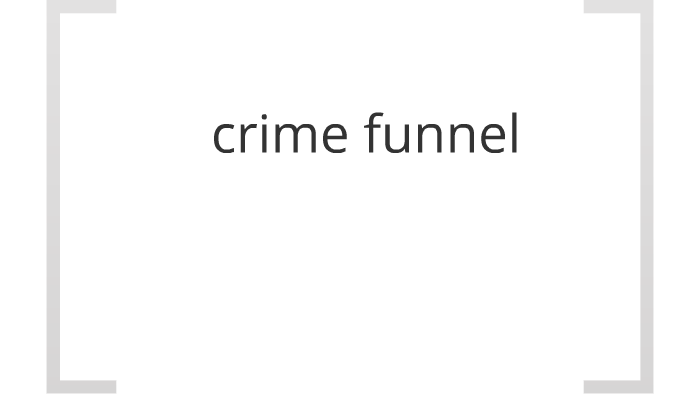 Crime funnel by Rodney Zach on Prezi