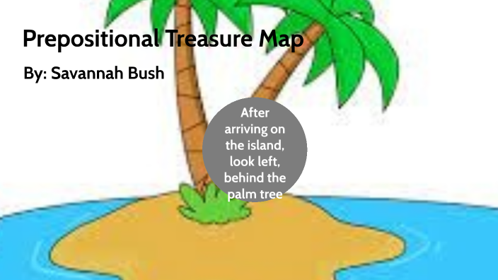 Prepositional Treasure Map by Savannah Bush on Prezi