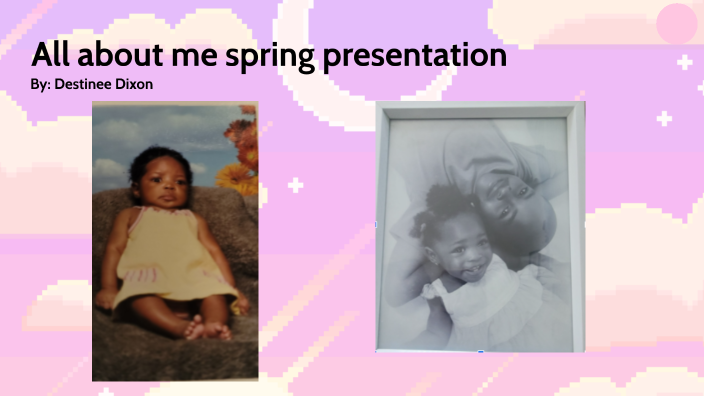 All about me spring presentation by Destinee Dixon [STUDENT] on Prezi