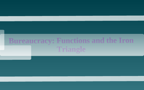 Bureaucracy: Functions and Iron Triangle by Erineo Garica on Prezi