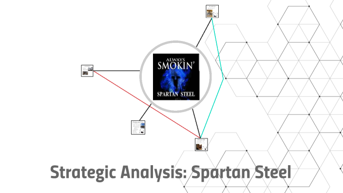 Strategic Analysis Paper: Spartan Steel by Missey Mei @--^-- on Prezi