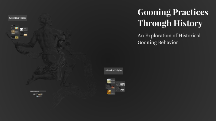 Gooning Practices Through History by Samuel Fischbach on Prezi