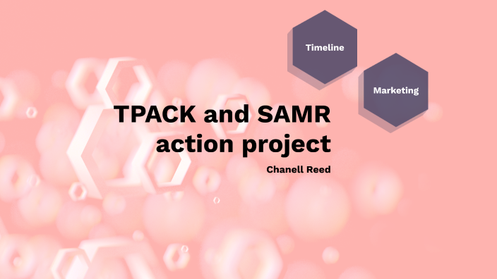 TPACK and SAMR action presentation by chanell Reed on Prezi