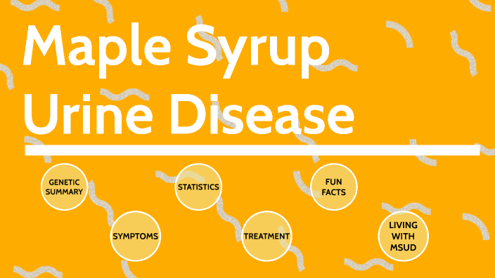 Maple Syrup Urine Disease by Josie Thompson on Prezi