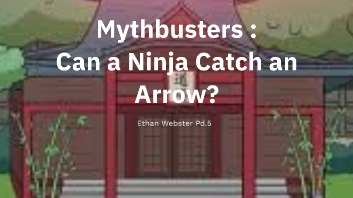 Mythbusters : Can a Ninja Catch an Arrow? by Ethan Webster on Prezi