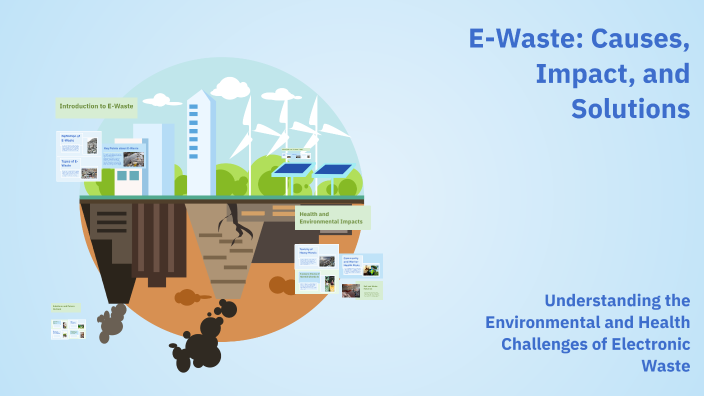 E-Waste: Causes, Impact, and Solutions by Mini sharma on Prezi
