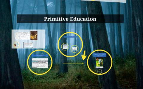 Primitive Education by Avriel Holmes on Prezi
