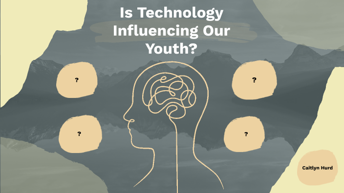 Is Technology Influencing the Minds of our Youth? by Caitlyn Hurd on Prezi