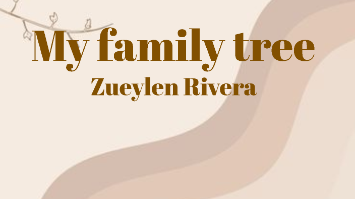 My family tree by ZUEYLEN ISABEL RIVERA-RIOJAS on Prezi