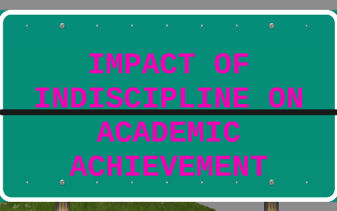 IMPACT OF INDISCIPLINE AND ACADEMIC ACHIEVEMENT by Owen Henry on Prezi