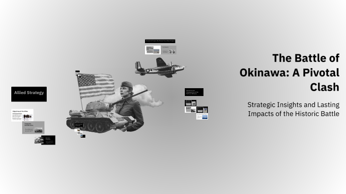 The Battle of Okinawa: A Pivotal Clash by Anuves Hurtado on Prezi