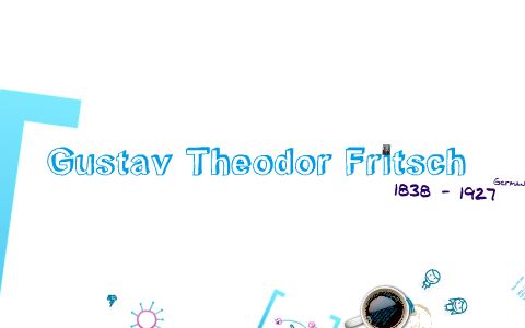 Gustav Theodor Fritsch by Eva Thongsirimonghoun on Prezi