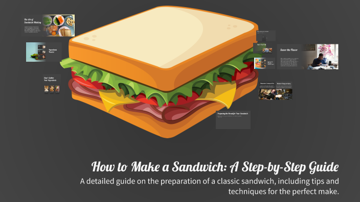 How to Make a Sandwich: A Step-by-Step Guide by Sanisha Ramsay on Prezi