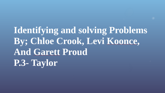 Identifying and solving Problems by Chloe Crook on Prezi