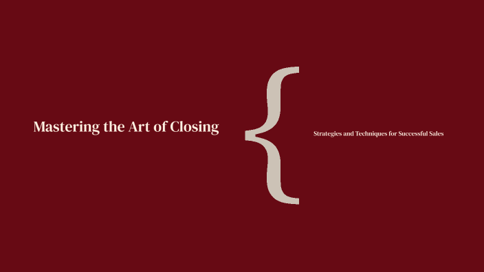 Mastering the Art of Closing by Timothy Kelly on Prezi