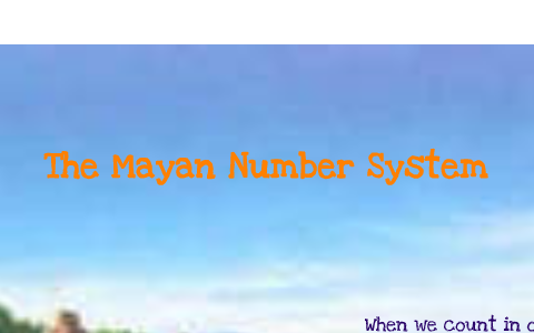 The Mayan Number System by Kelly Geraghty on Prezi