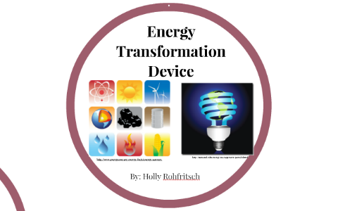 Energy Transformation Devices by Holly Rohfritsch on Prezi