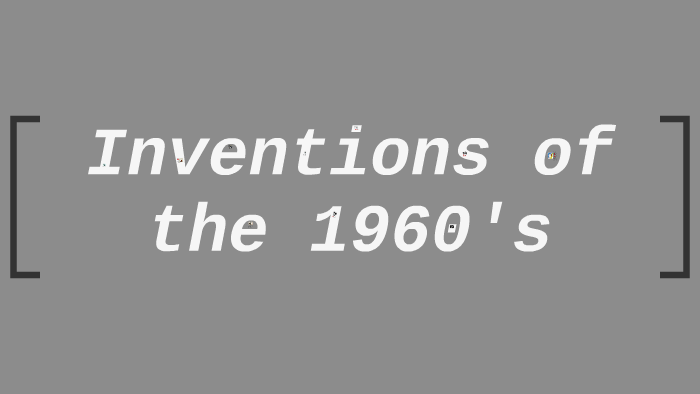 Inventions of the 1960's by Branson Brownfield on Prezi