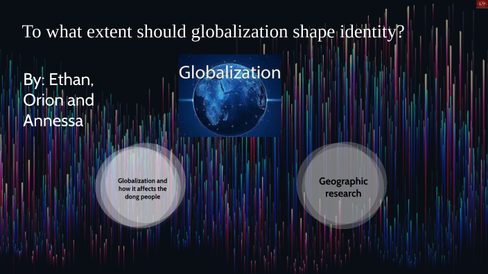 Globalization Shaping Our Identity by Annessa-Rae Jones on Prezi