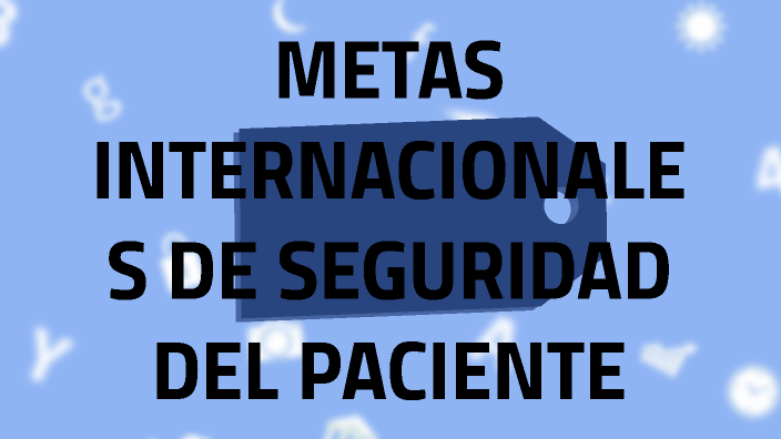 Metas Internacionales De Seguridad Del Paciente by Yesenia Reyes on Prezi