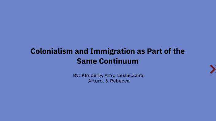 Colonialism and Immigration as Part of the same continuum by Kimberly ...
