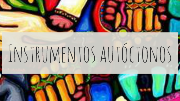 Instrumentos autóctonos by on Prezi