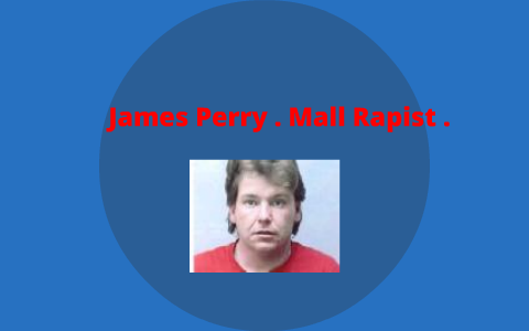 James Perry The Mall Rapist by Hailee Gilbert on Prezi